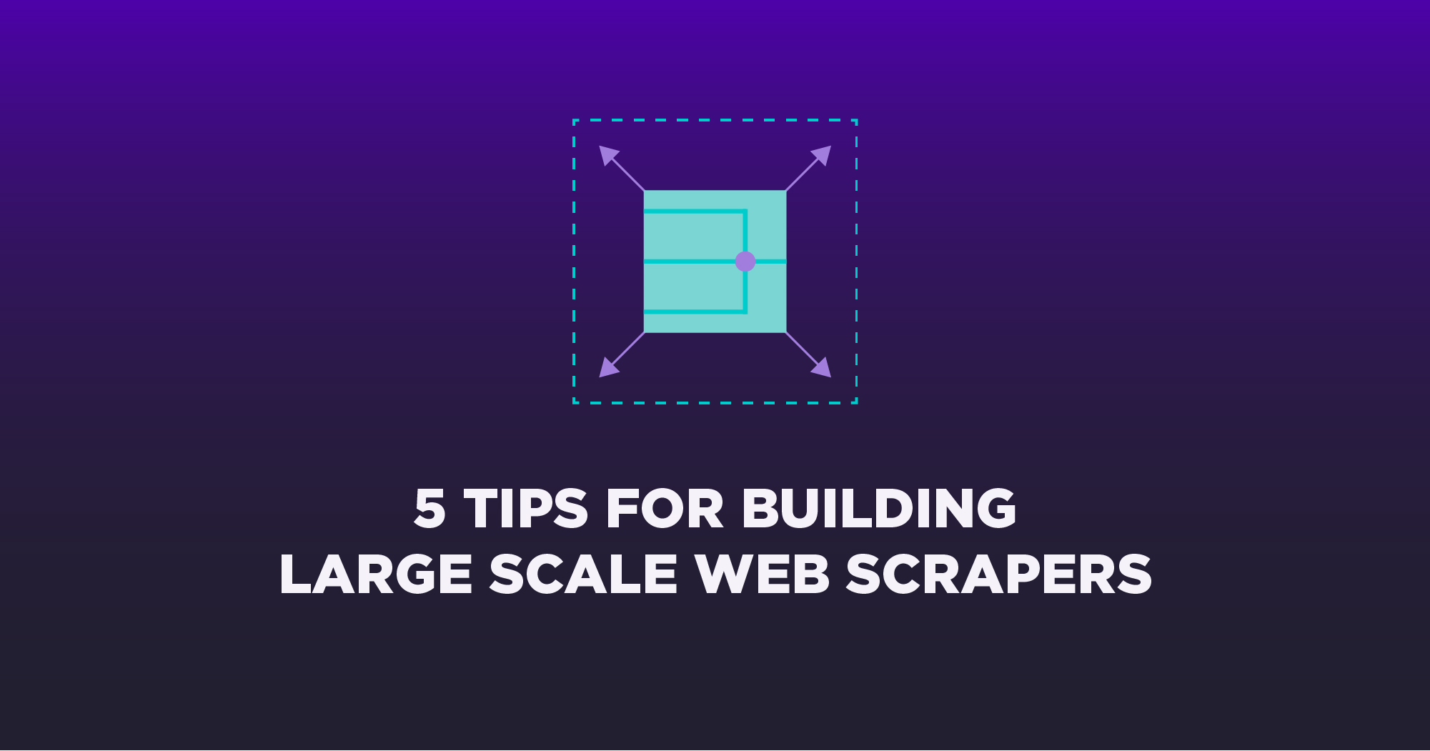5 Tips for Building Large Scale Web Scrapers - Must Read 5 Tips for Building Large Scale Web Scrapers - Must Read